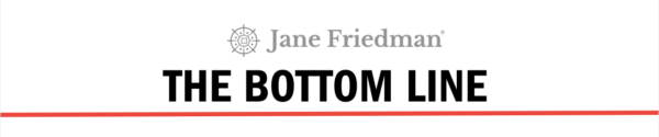 About The Bottom Line by Jane Friedman | Jane Friedman